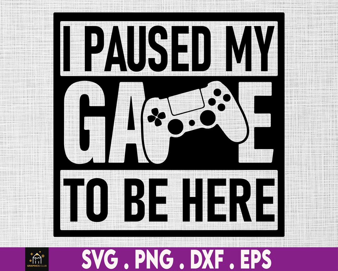 I Paused My Game to Be Here Svg, Gaming Svg, Gamer Svg, Video Game Svg ...