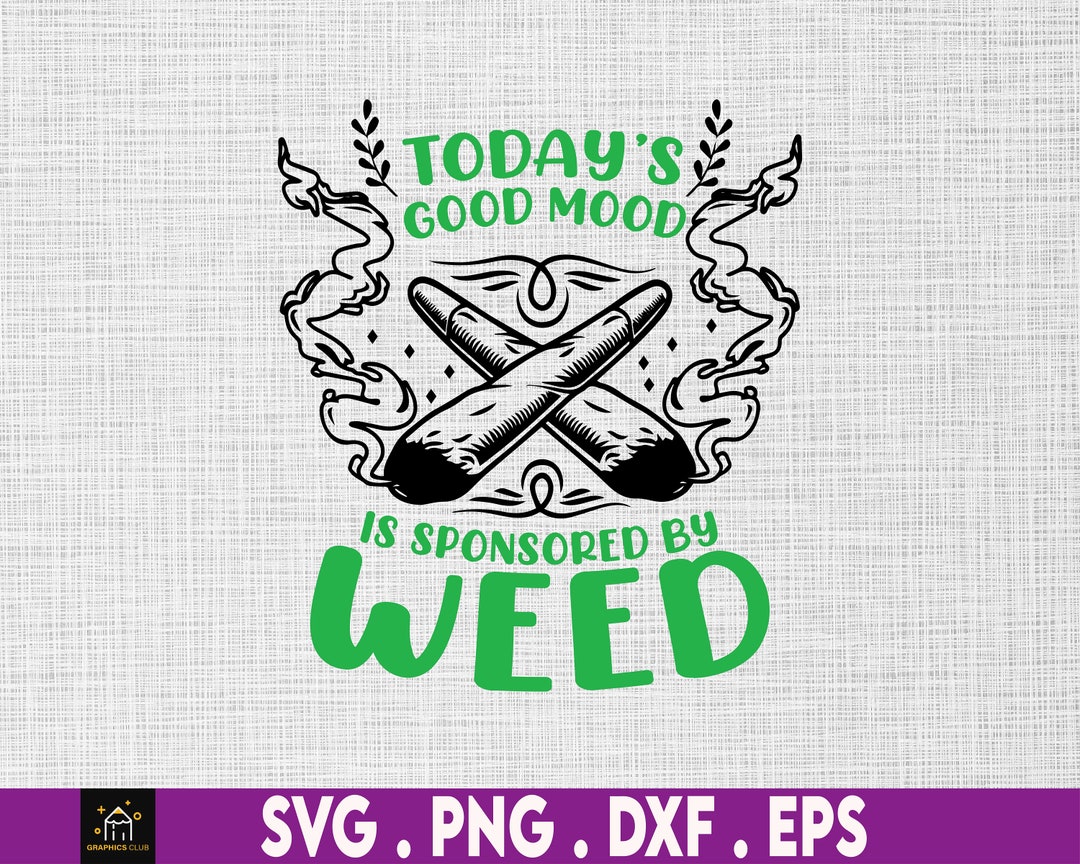 Today's Good Mood is Sponsored by Weed, Cannabis Svg, Marijuana Svg ...