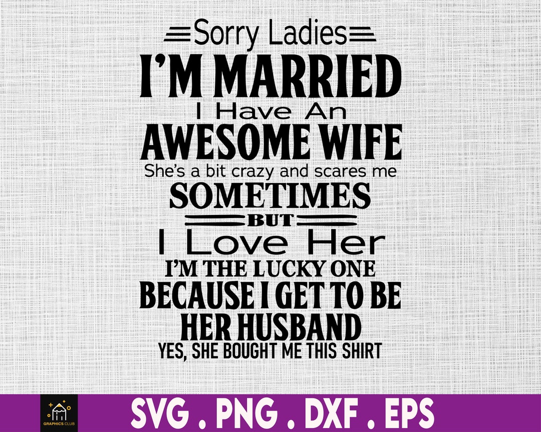 Sorry Ladies Im Married To A Freakin Awesome Wife Svg T For