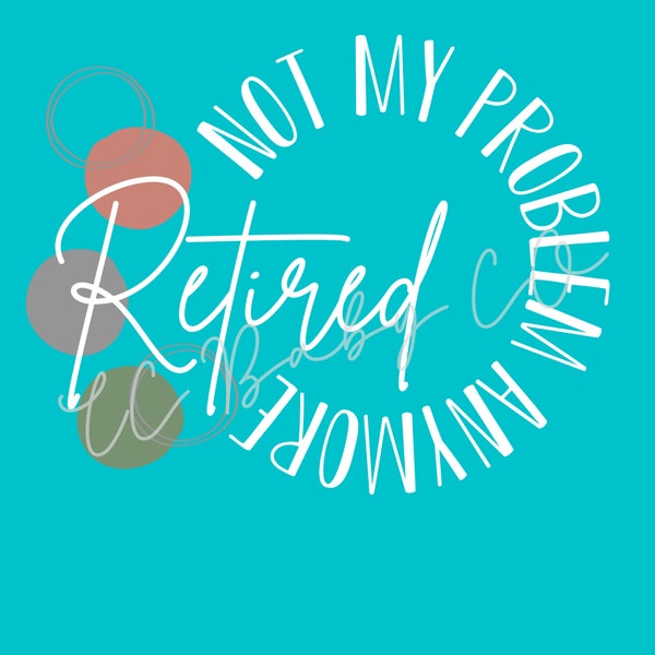 Sublimation Design Retired Not My Problem Anymore - Etsy