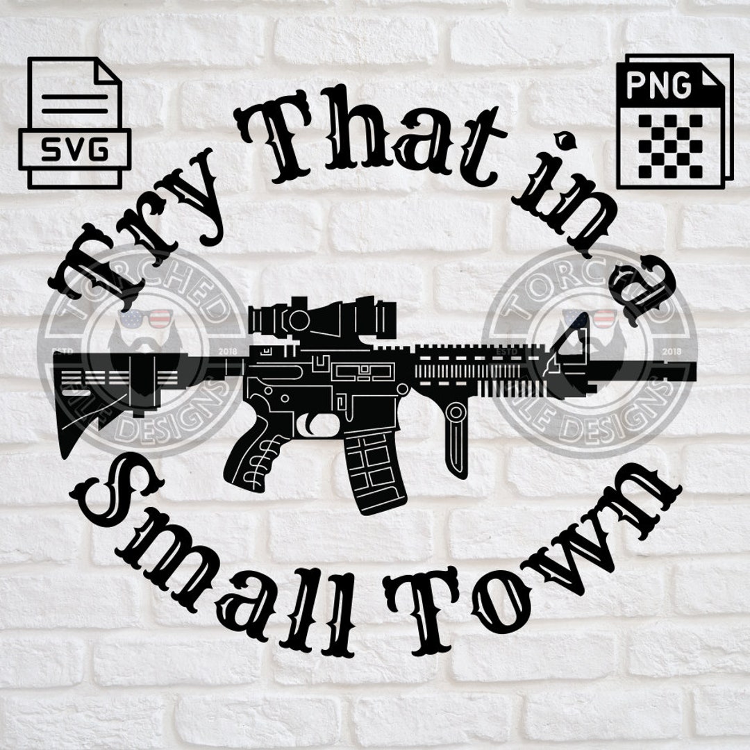 Try That in a Small Town, SVG, PNG, CNC, Laser, Vinyl Cutter ...