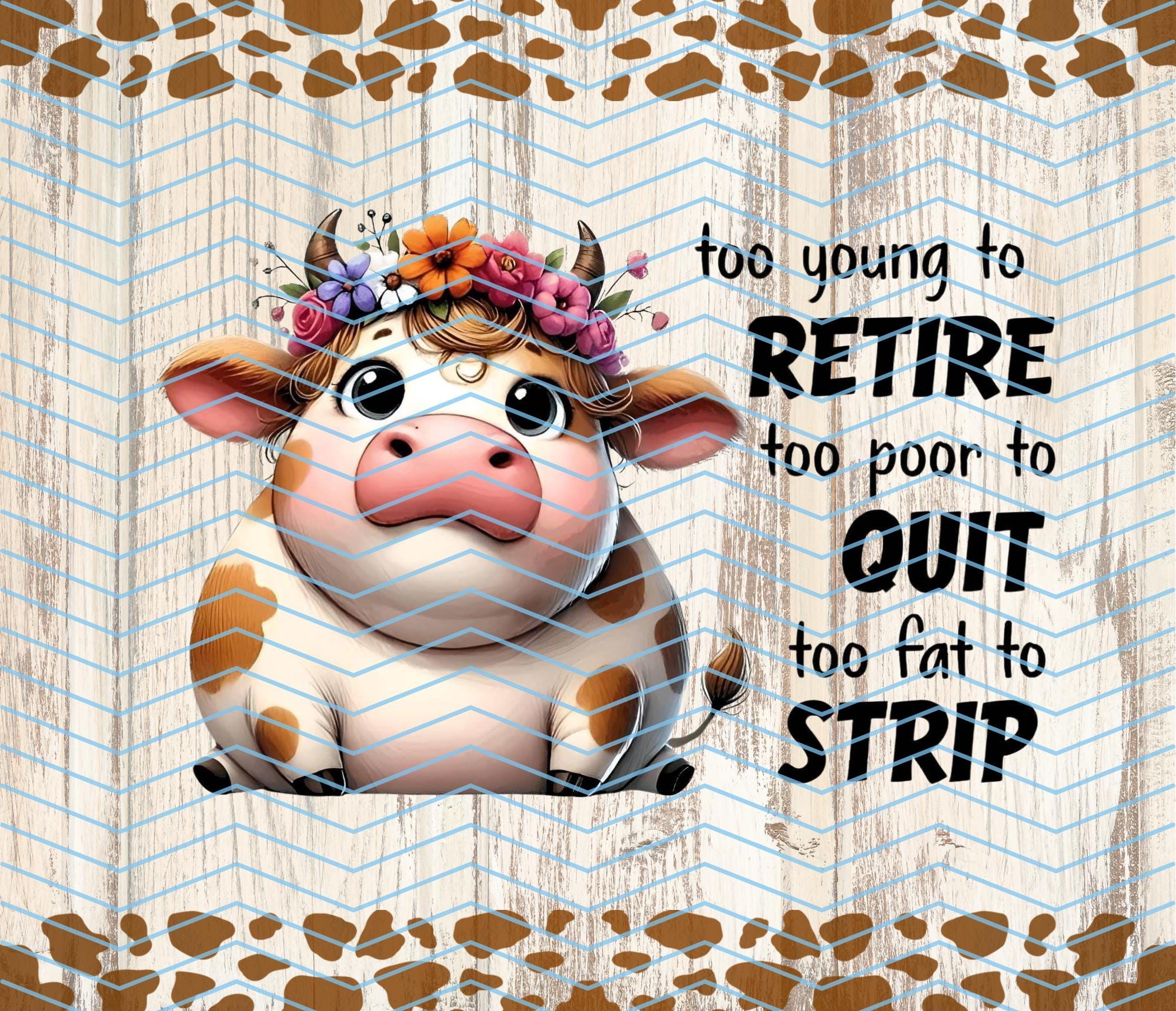 Too Young to Retire - Too Fat to Strip - Too Poor to Quit- Cow - PNG ...