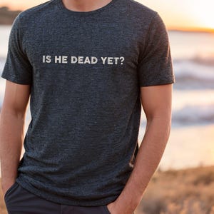 Is He Dead yet Tshirt, Trending T-shirt, 2025 Political Statement Shirt ...