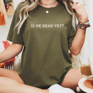 Is He Dead yet Tshirt, Trending T-shirt, 2025 Political Statement Shirt ...