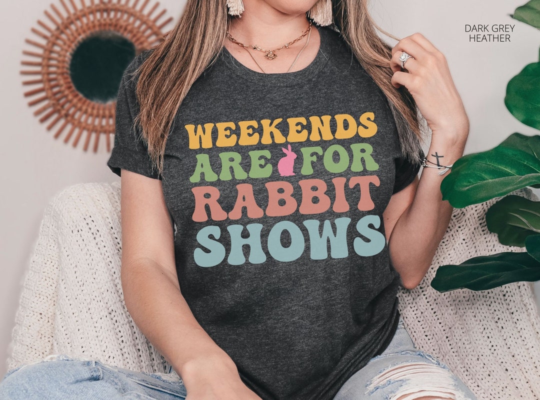 Weekends Are for Rabbit Shows, Rabbit Show T-shirt, 4-H Rabbit Shirt ...