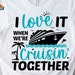I Love It When We're Cruisin Together Svg, Cruise Ship Svg, Family Cruise Svg, Family Cruise ...