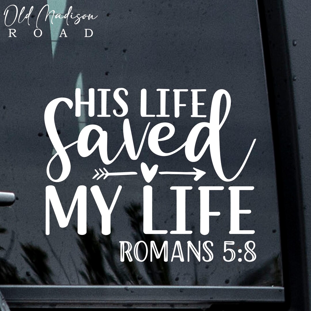 His Life Saved My Life Decal, Christian Decal, God Car Decal, Romans 5: ...