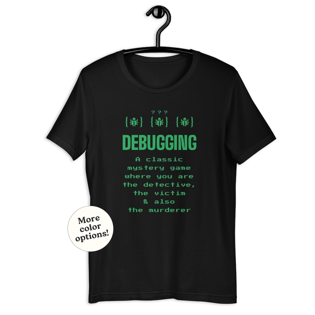 Debugging T-shirt, Funny Programmer Software Developer QA Testing ...