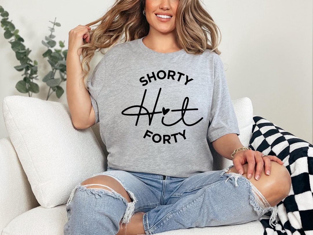 Shorty Hit Forty Shirt, 40th Birthday Shirt, Funny Birthday Shirt ...