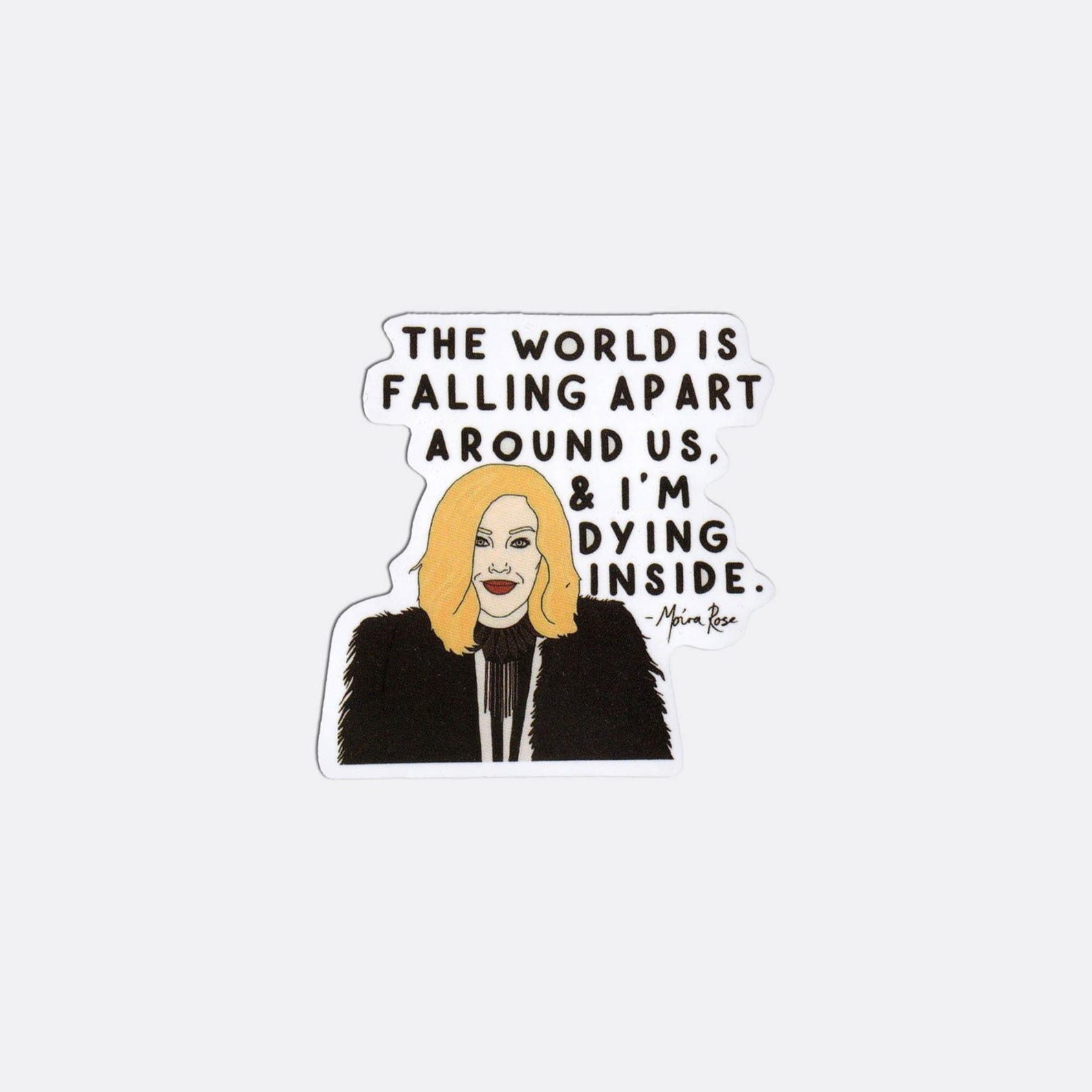 Schitts Creek Sticker - the World is Falling Apart Around Us and Im ...