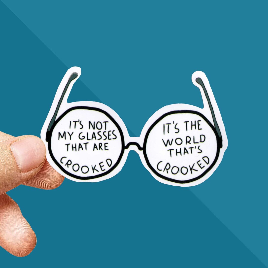 Funny Sticker It's Not My Glasses That Are Crooked, It's the World That ...
