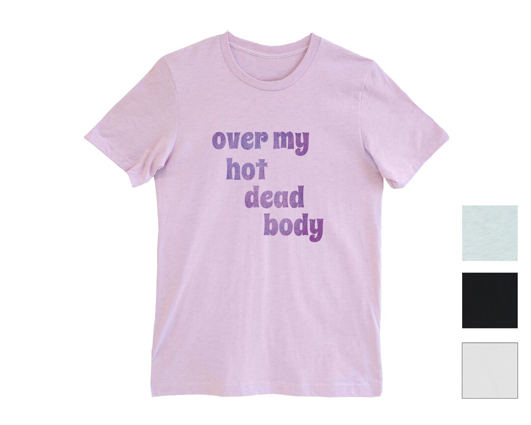Over My Hot Dead Body Tee Shirt Funny T-shirt Humor Unique T-shirt ...