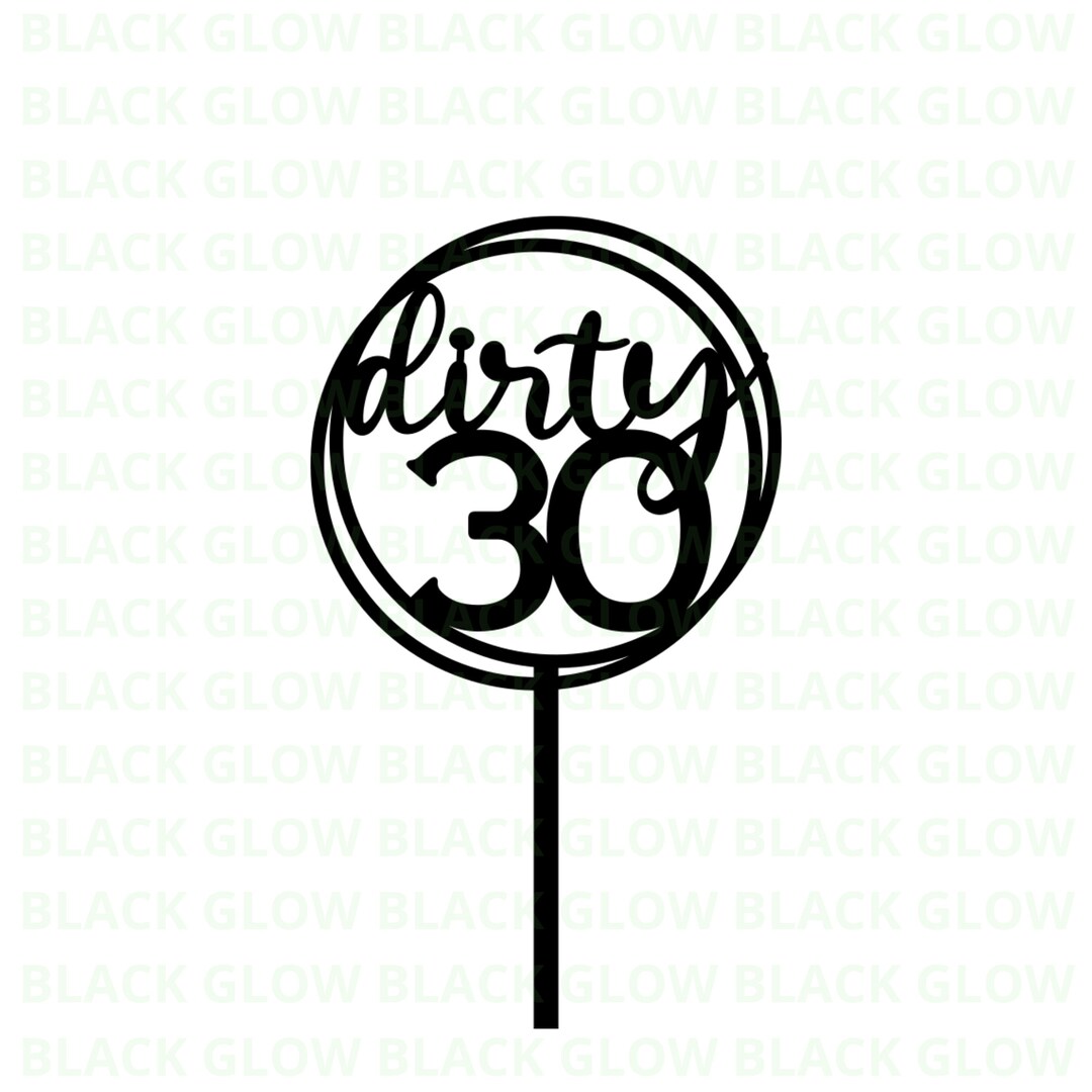 Dirty 30 SVG Digital Download 30th Birthday Cake Topper SVG Glowforge ...