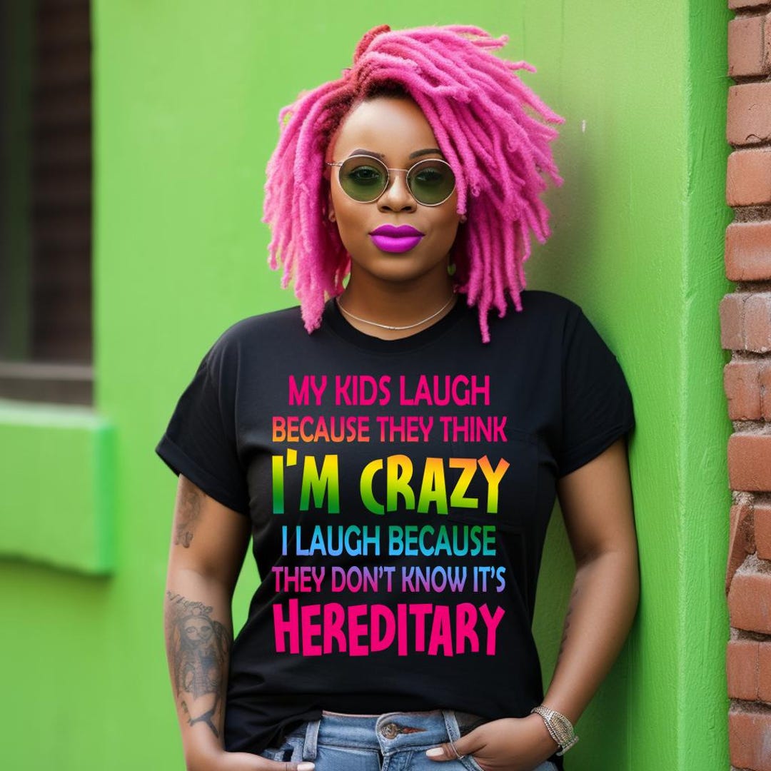 My Kids Laugh Because They Think I'm Crazy, I Laugh Because They Don't ...