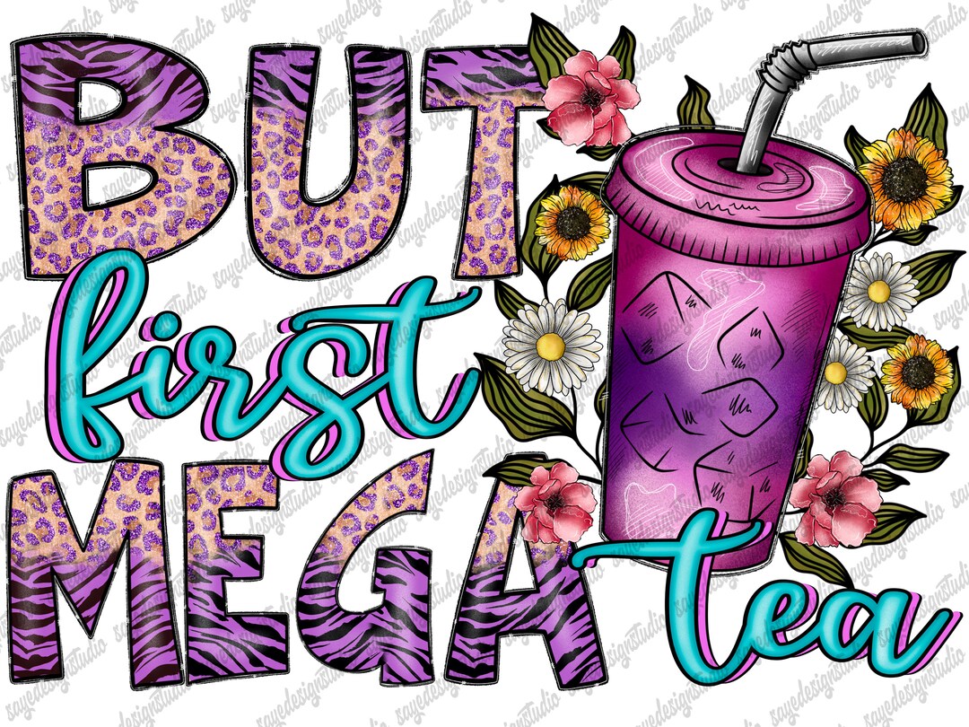 But First Mega Tea Png, Sublimation Design, Tea Png, Loaded Tea Png ...