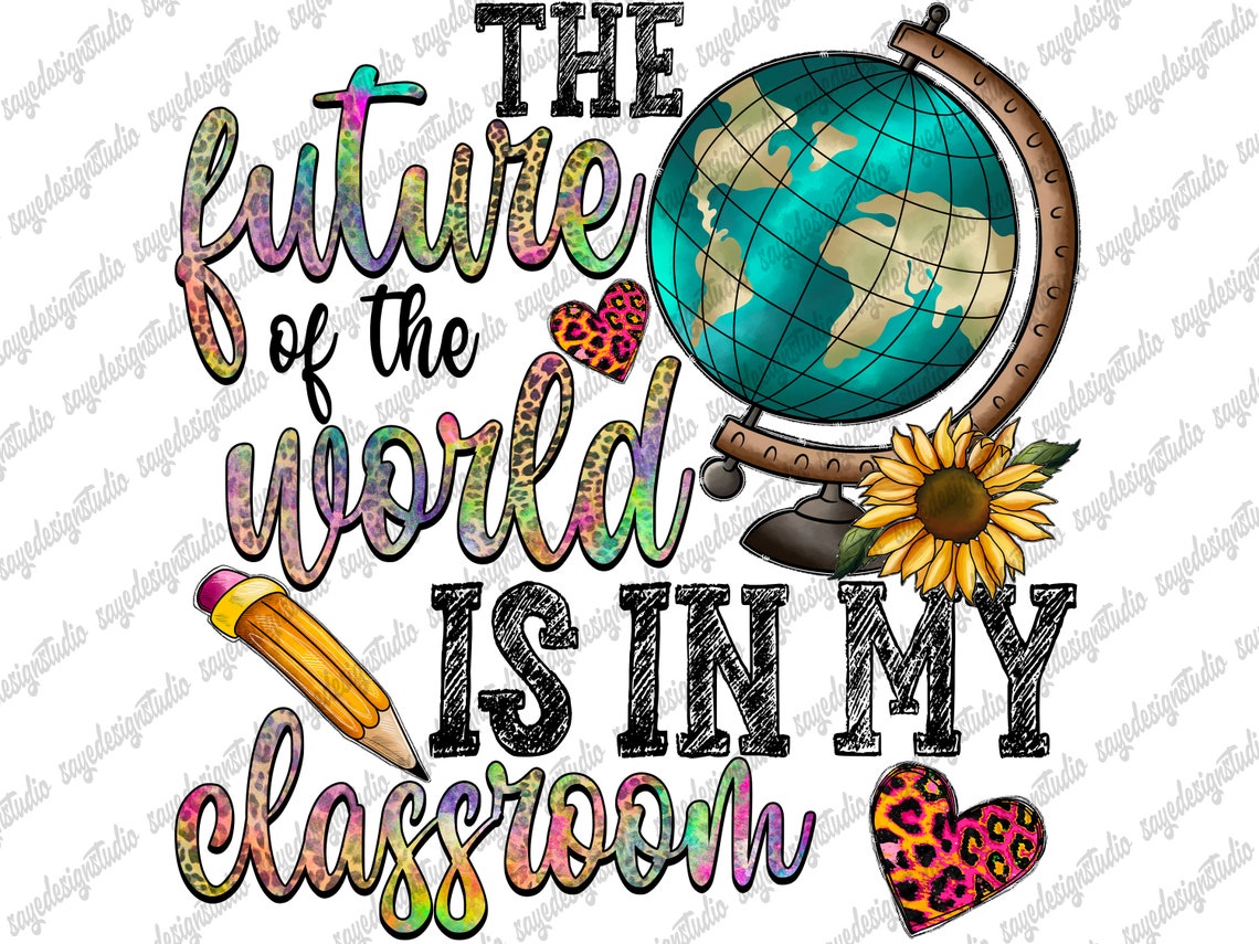 The Future of the World is in My Classroom PNG Teacher PNG - Etsy