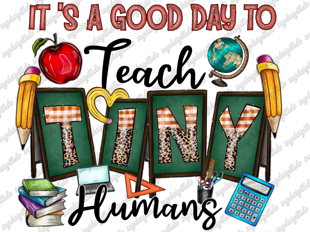 It's a Good Day to Teach Tiny Humans PNG, Sublimation Design, Teacher ...