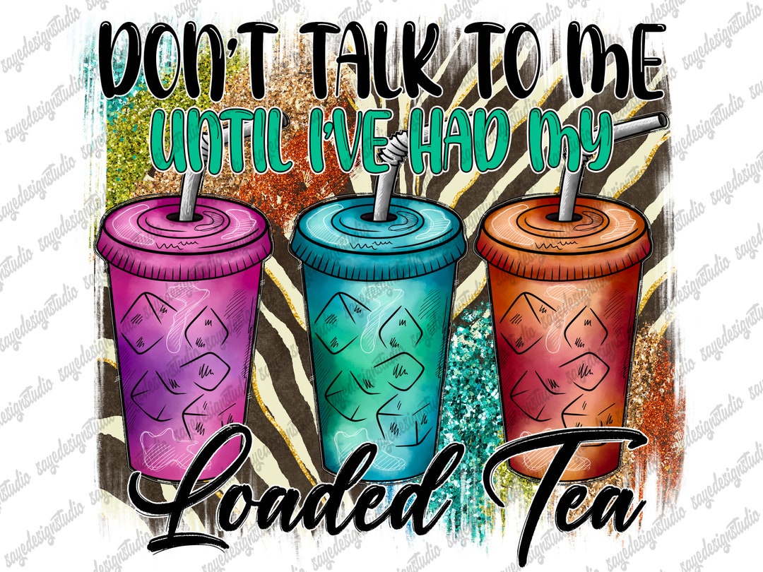 Don't Talk to Me Until I'm Had My Loaded Tea Png, Glitter, Watercolor ...