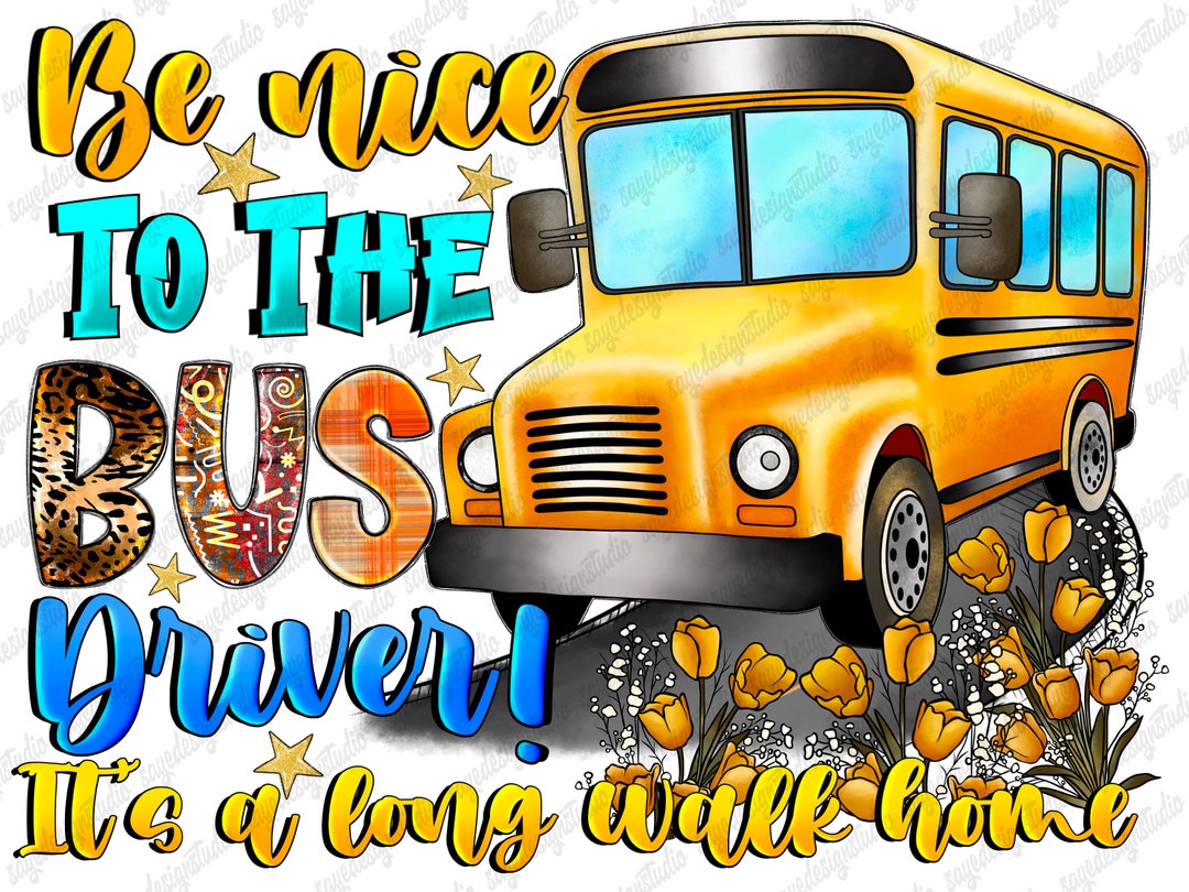 Be Nice to the Bus Driver It's A Long Walk Home, School Bus Driver Png ...