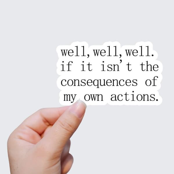 Well Well Well If It Isnt the Consequences of My Own Actions Stickers ...