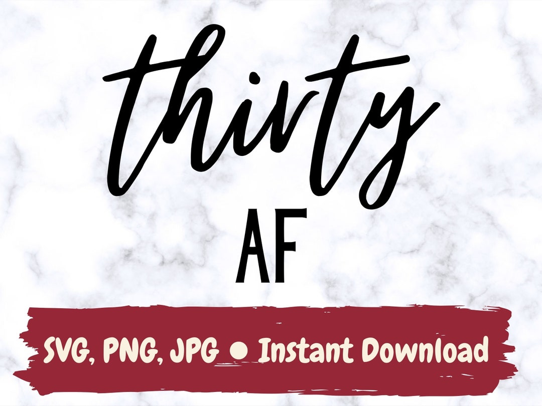 Thirty AF SVG, Png, Jpg, 30th Birthday SVG, 30th Birthday Shirt, 30th ...