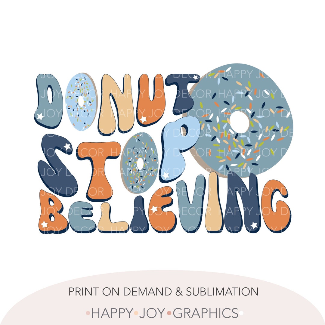 Donut Stop Believing Png, Donut Design Png, Doughnut Sublimation ...