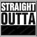 Straight Outta SVG, Straight Outta PNG, Straight Outta Your Text PNG ...