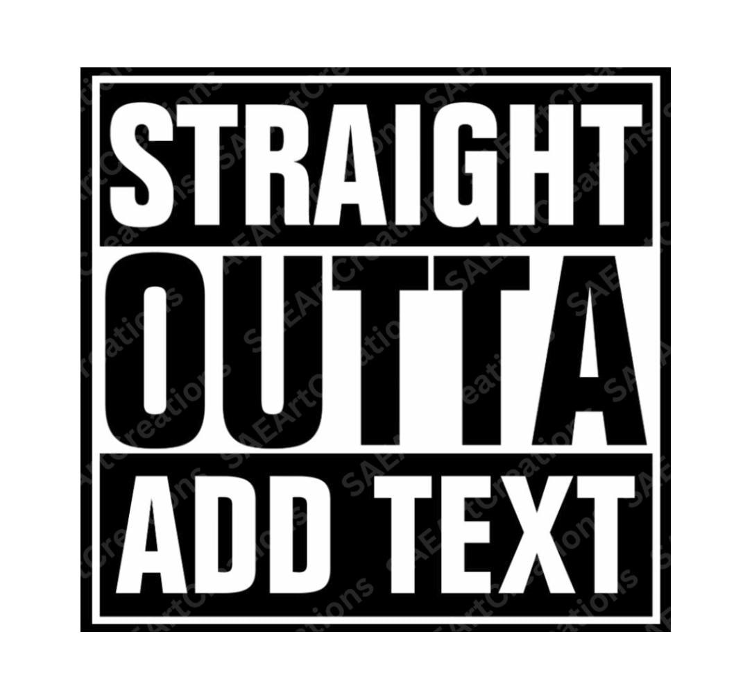 Straight Outta SVG, Straight Outta PNG, Straight Outta Your Text PNG ...