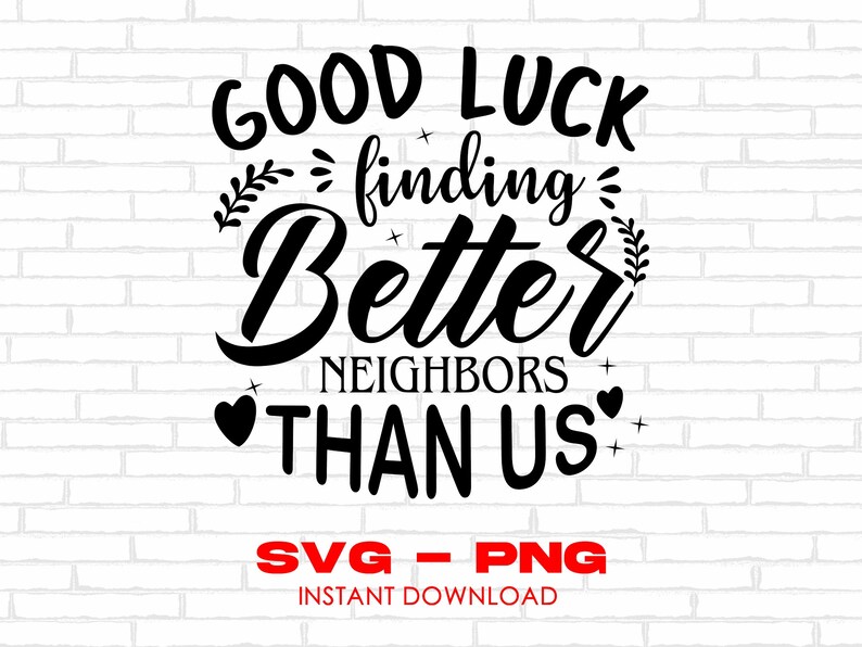 Good Luck Finding Better Neighbors Than Us Neighbor Svg - Etsy
