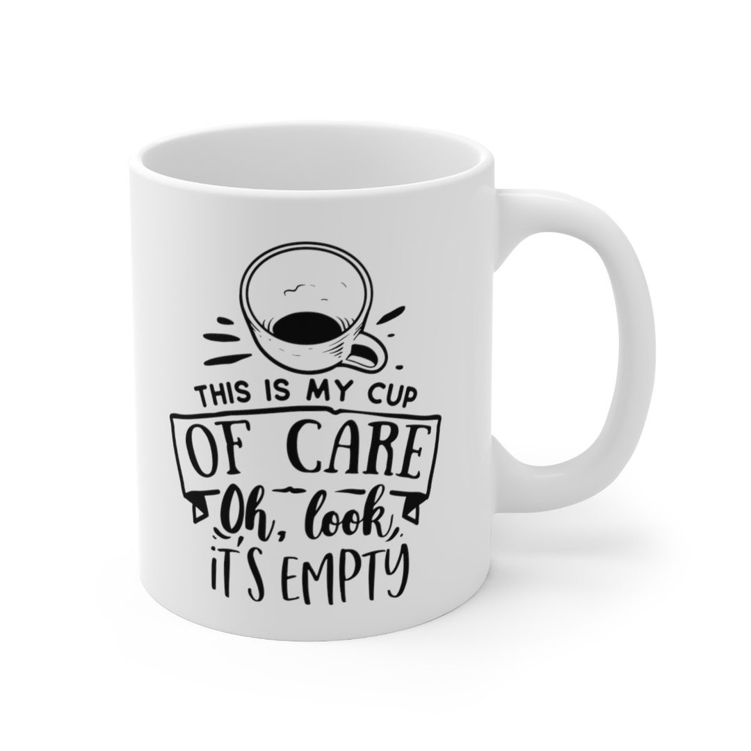 This is My Cup of Care Oh Look Its Empty Ceramic Mug 11oz| Sassy Coffee ...