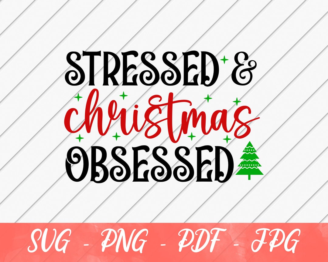 Stressed and Christmas Obsessed Svg, Christmas Svg, Funny Christmas Svg ...