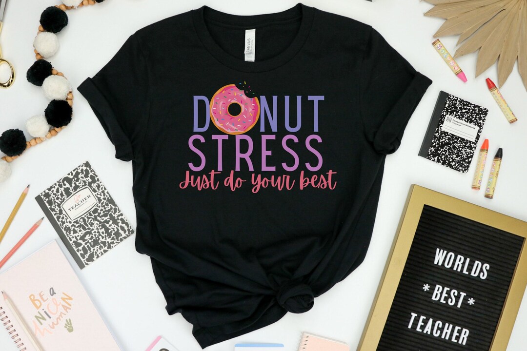 Donut Stress Just Do Your Best, Testing Shirt, Inspirational Teacher ...