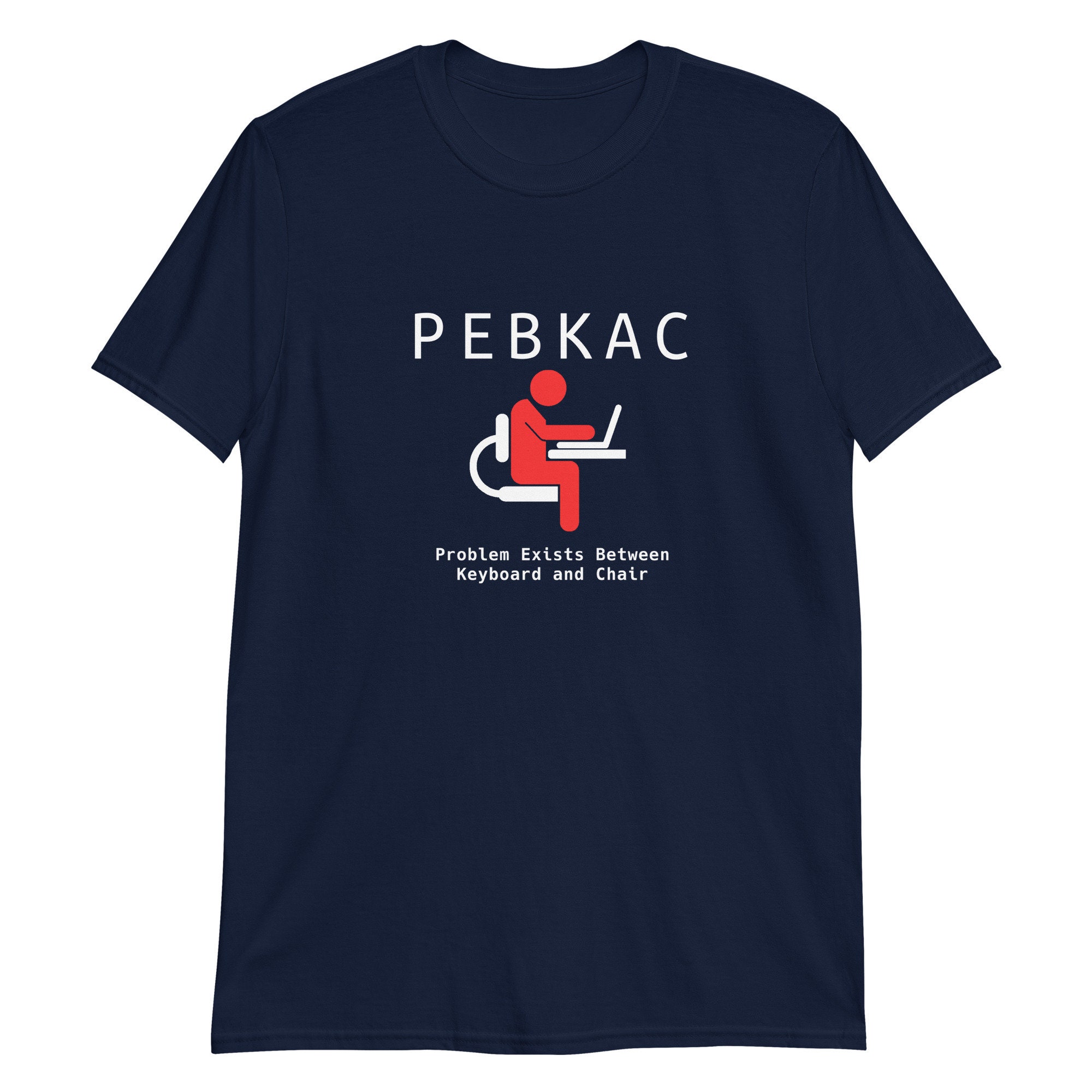 PEBKAC, Problem Exists Between Keyboard and Chair, Computer Humor, Funny Tee, Help Desk, Tech ...