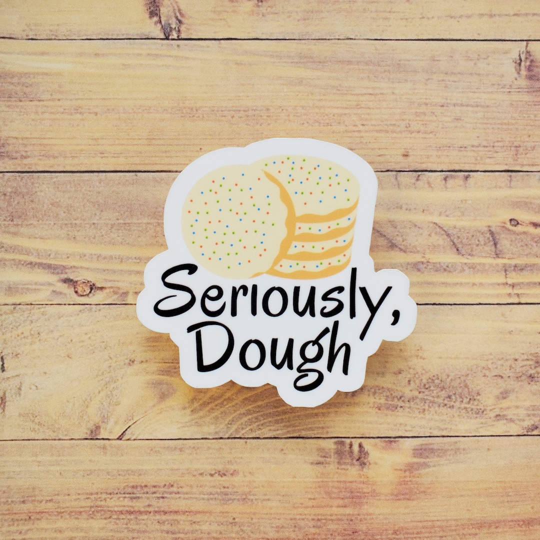 Seriously, Dough Sticker, Punny Sticker, Funny Sticker, Baking Pun ...