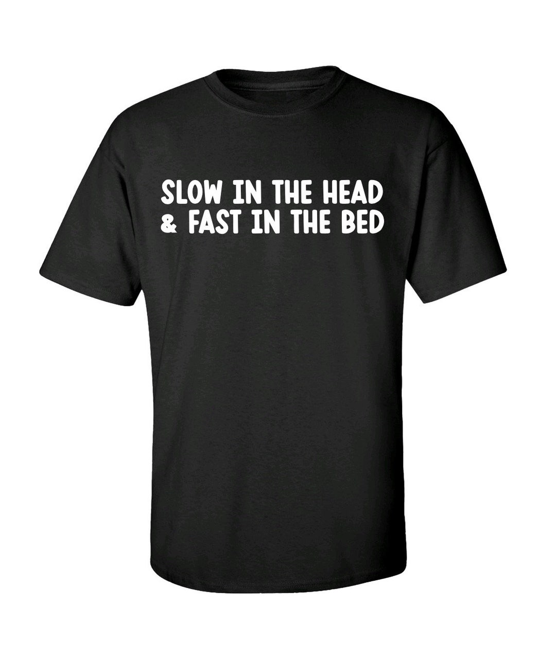 Slow in the Head & Fast in the Bed Unisex Funny T-shirt, Gag Gift, Meme ...