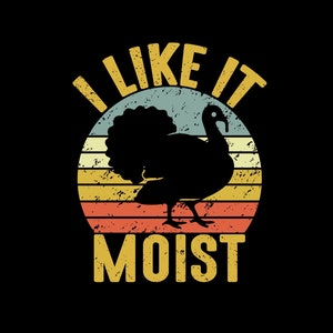 Turkey Svg I Like It Moist SVG Thanksgiving Svg Autumn Svg - Etsy