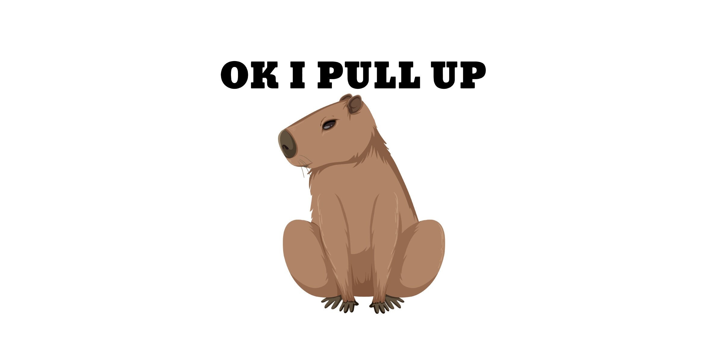 Ok I Pull up Svg, Ok I Pull up Capybara Svg, Funny Capybara Svg, Capybara Meme Png Svg, Unisex ...