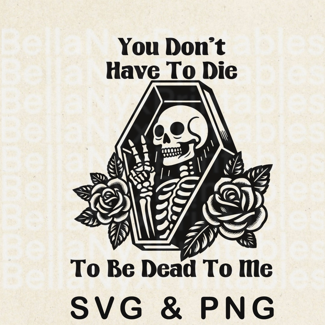 You Don’t Have to Die to Be Dead to Me SVG, Skeleton Peace Sign, Funny ...