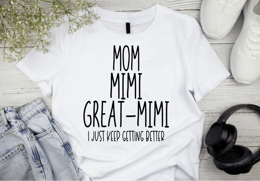 Mom, Mimi, Great Mimi, I Just Keep Getting Better, Sublimation, Svg ...