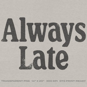 Always Late Funny Saying Transparent PNG Digital Download for DTG ...