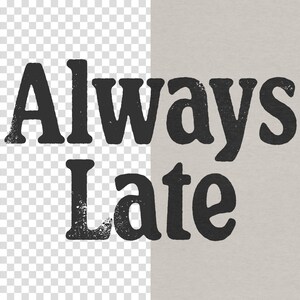 Always Late Funny Saying Transparent PNG Digital Download for DTG ...