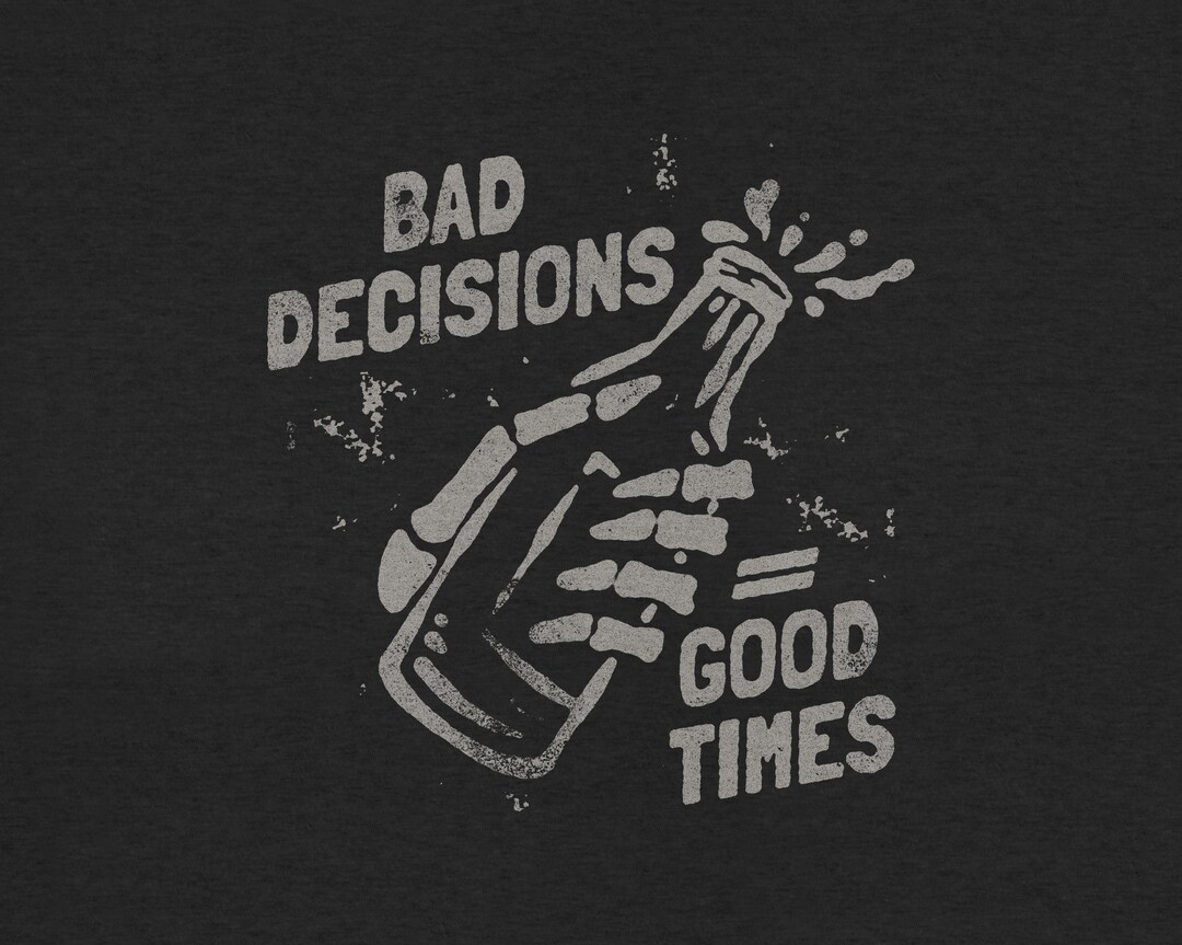 Bad Decisions = Good Times Funny Drinking Party Transparent PNG Digital ...