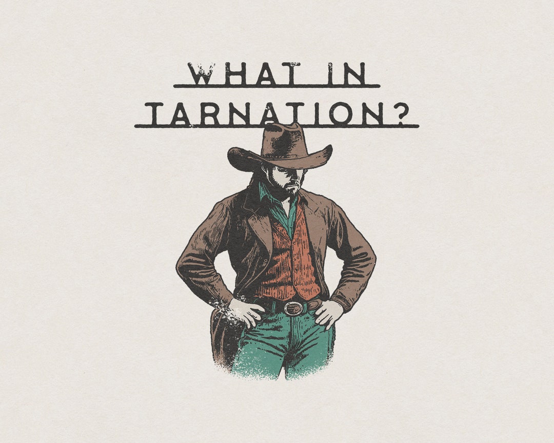 What in Tarnation? Funny & Humorous Country Southern Western Cowboy ...