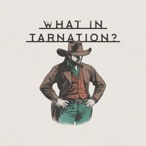 What in Tarnation? Funny & Humorous Country Southern Western Cowboy ...