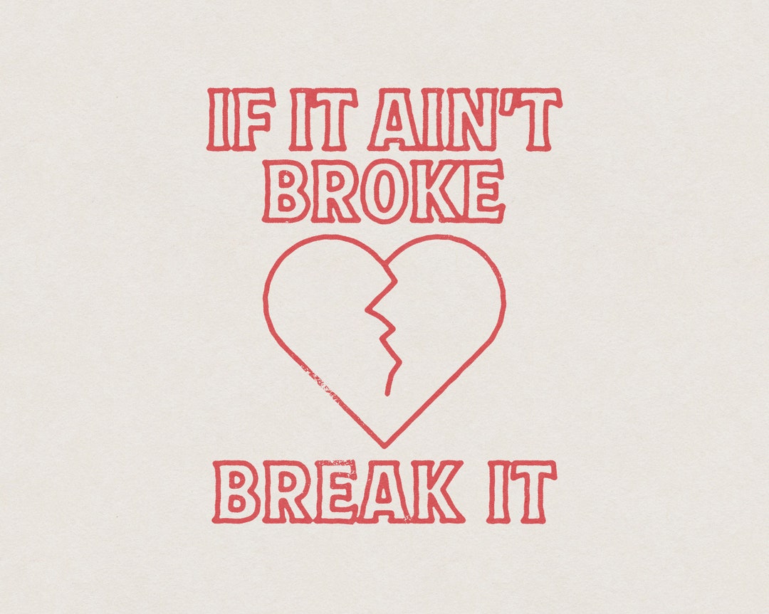 If It Ain't Broke, Break It Broken Heart Heartbreaker Love Valentine's ...