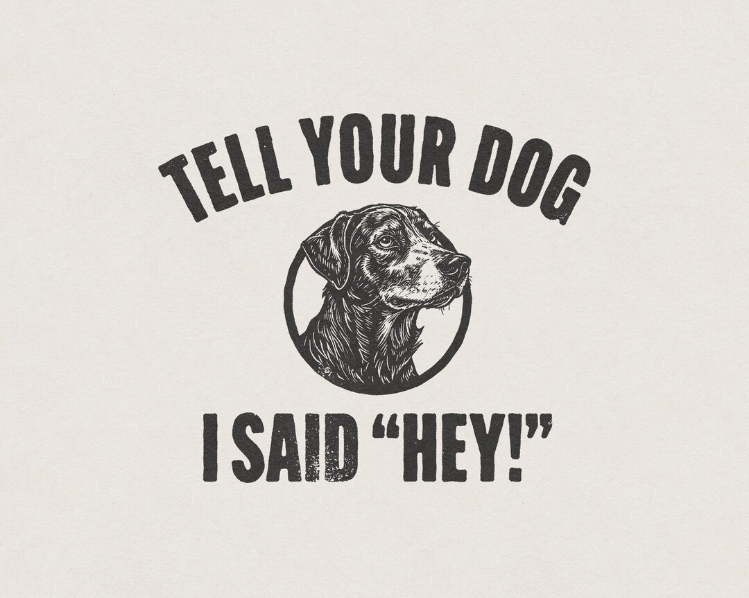 Tell Your Dog I Said Hey! Dog & Pet Lover and Owner Funny and Humorous ...
