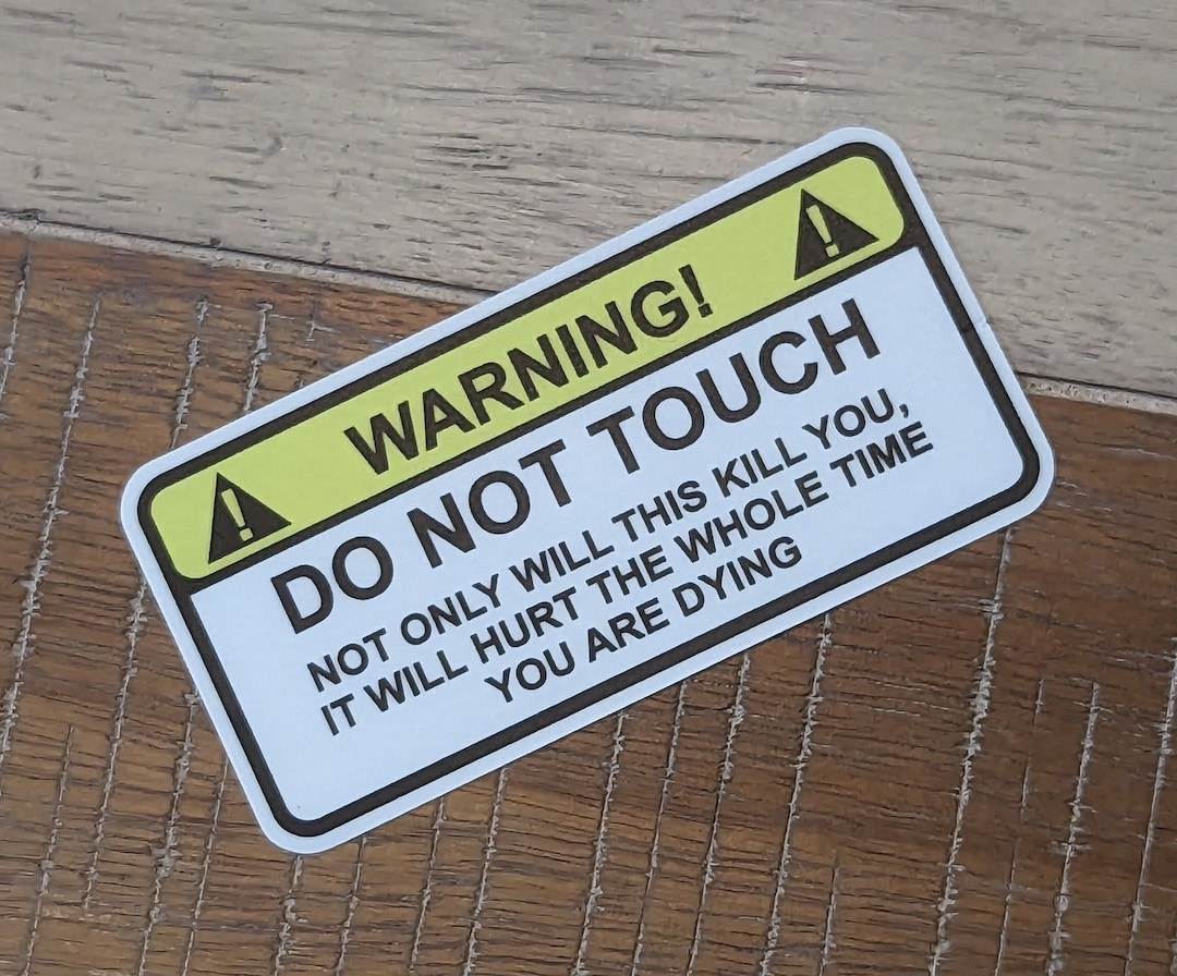Warning Do Not Touch Not Only Will This Kill You It Will Hurt the Whole ...