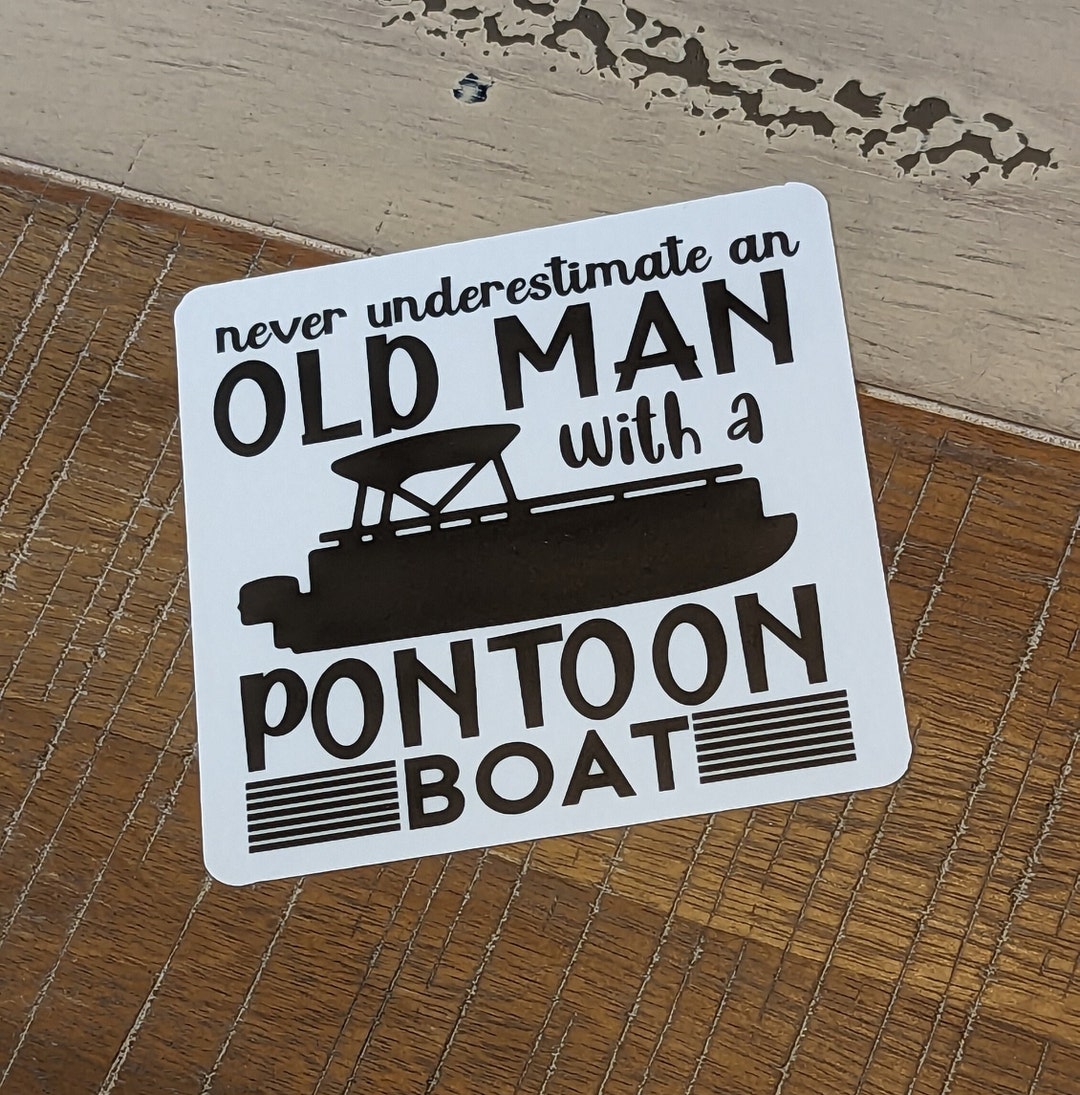 Never Under Estimate an Old Man With A Pontoon Boat - Sticker - Vinyl W ...