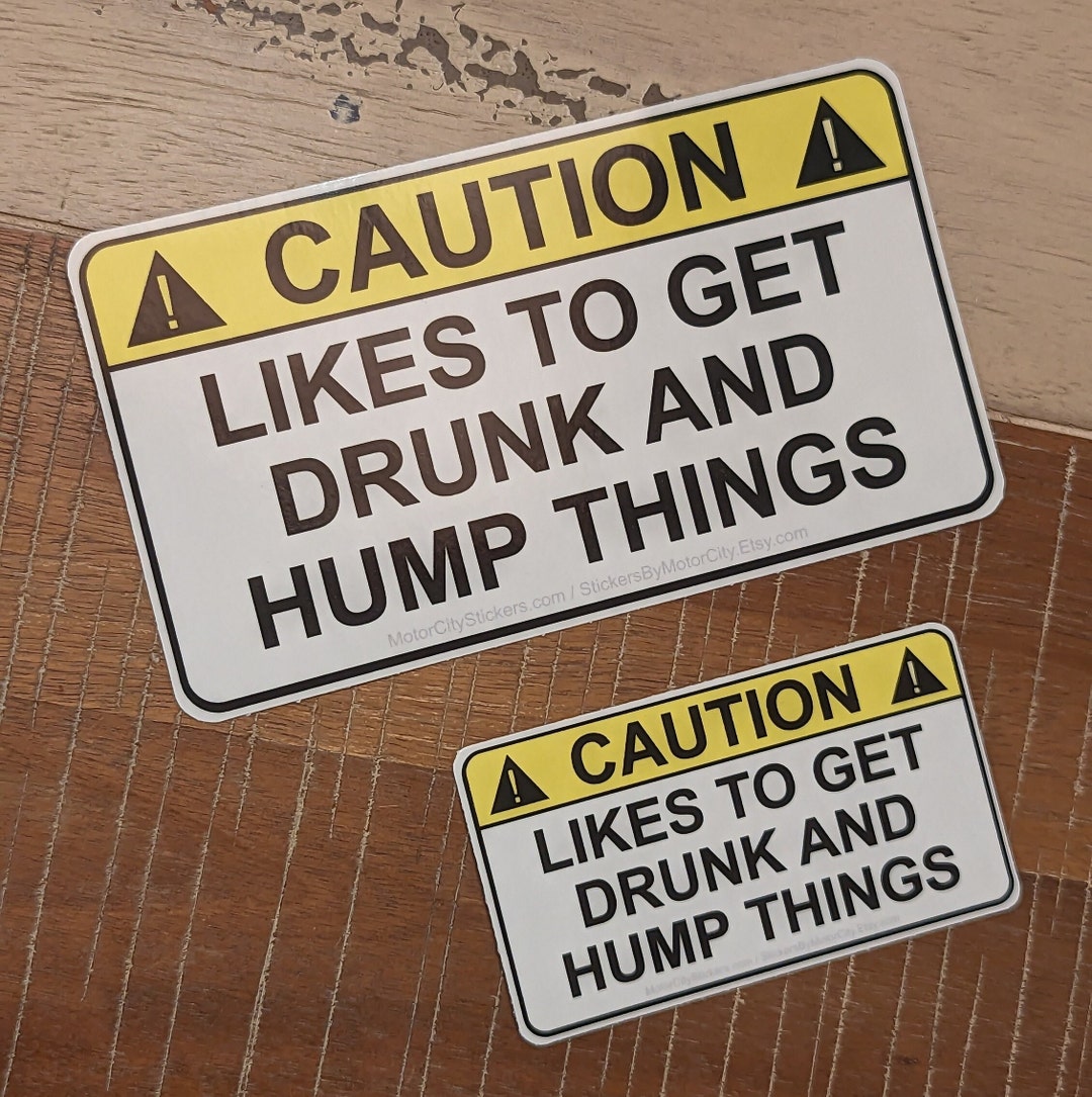 Caution Likes to Get Drunk and Hump Things Sticker - Decal - Vinyl With ...