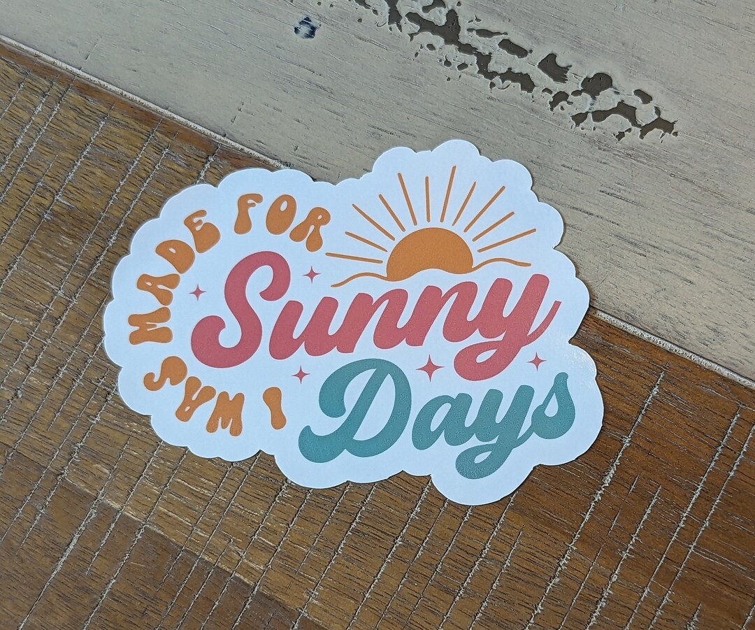 I Was Made for Sunny Days - Sticker - Vinyl With Gloss Laminate Mom ...